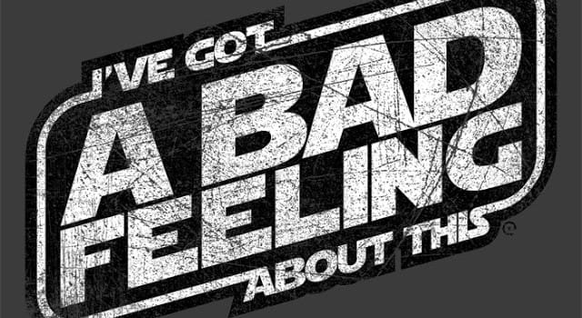 I've got a bad feeling about this...